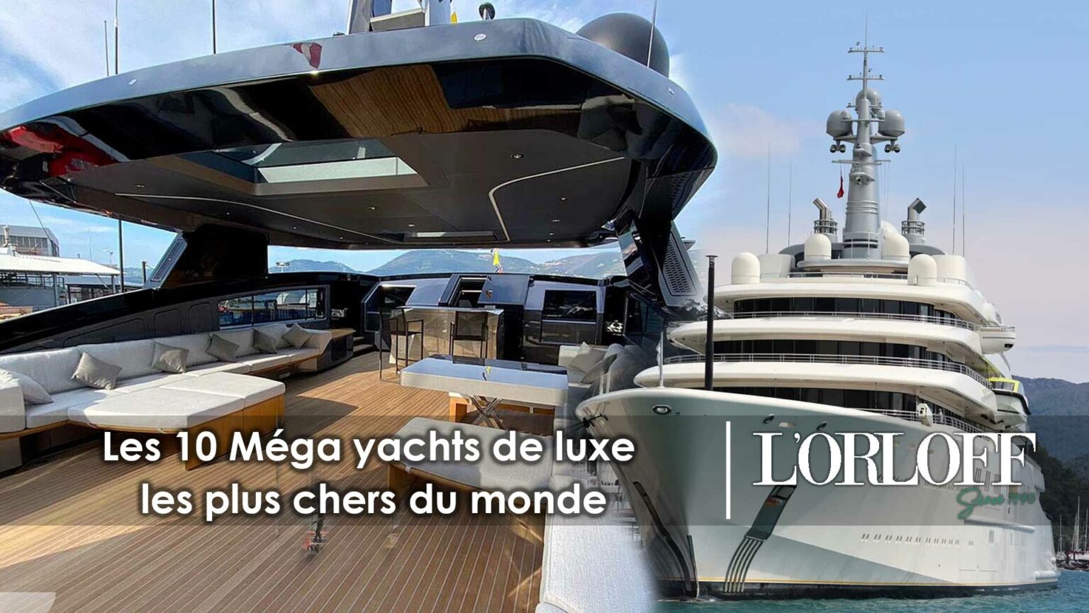 Les 10 Méga yachts de luxe les plus chers du monde - L'ORLOFF