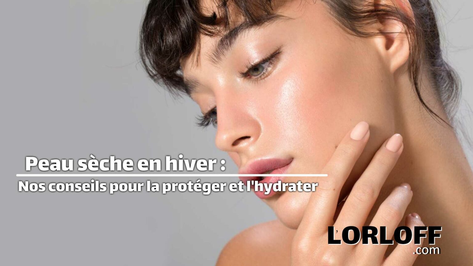 Peau Sèche En Hiver Nos Conseils Pour La Protéger Et Lhydrater L